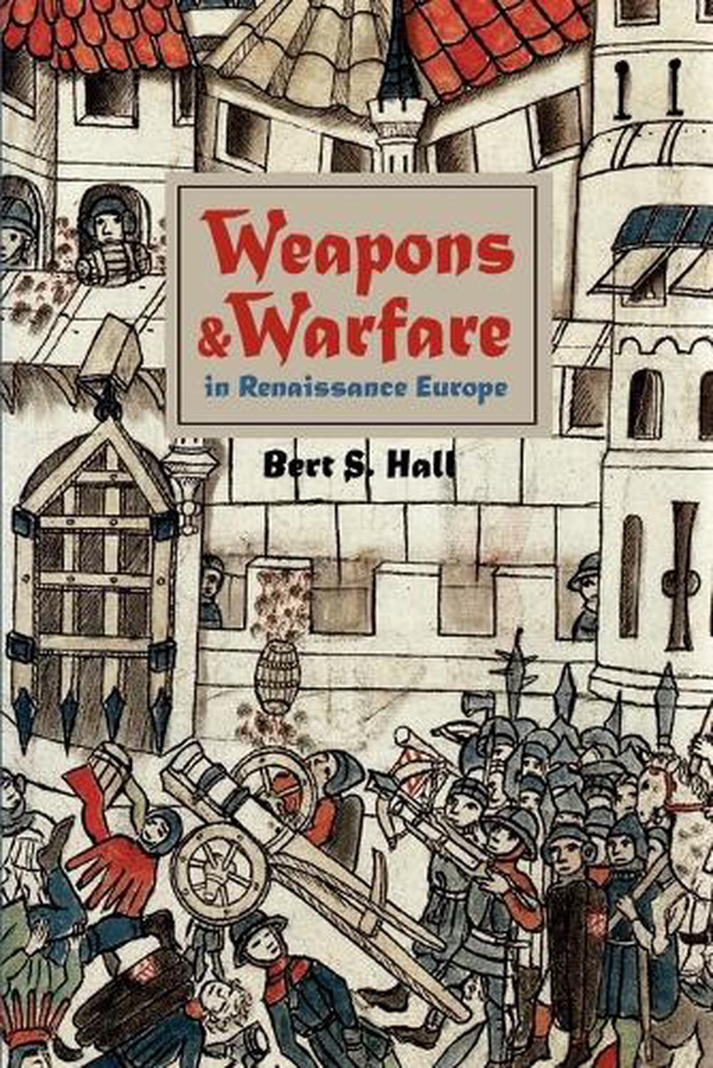 Weapons and Warfare in Renaissance Europe: Gunpowder, Technology, and ...