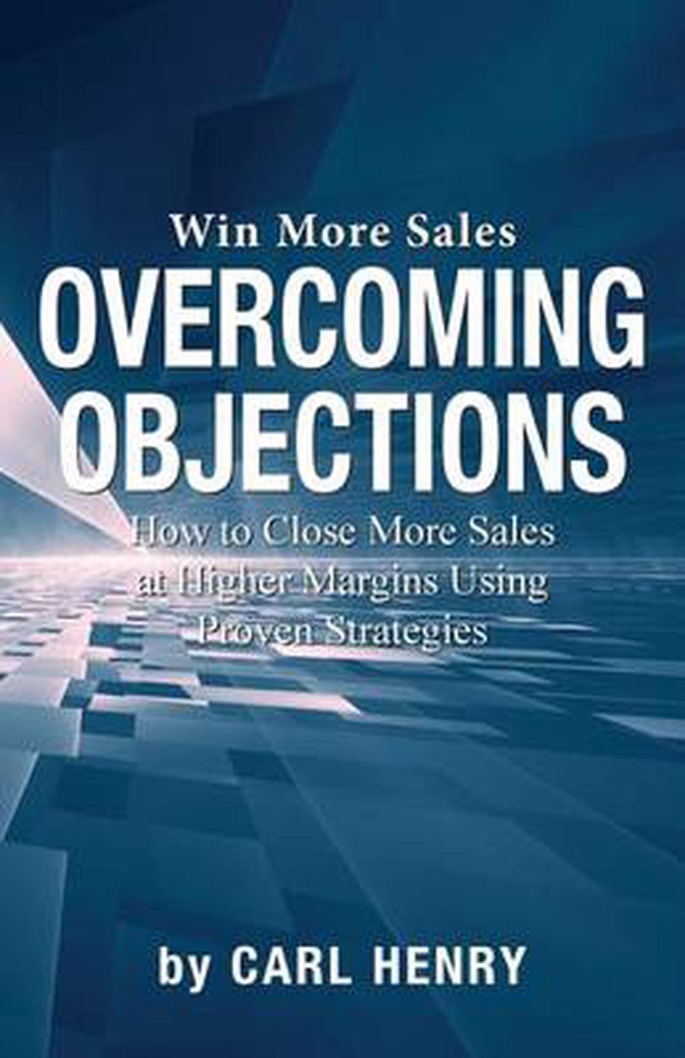 Overcoming Objections: How to Close More Sales at Higher Margins Using ...