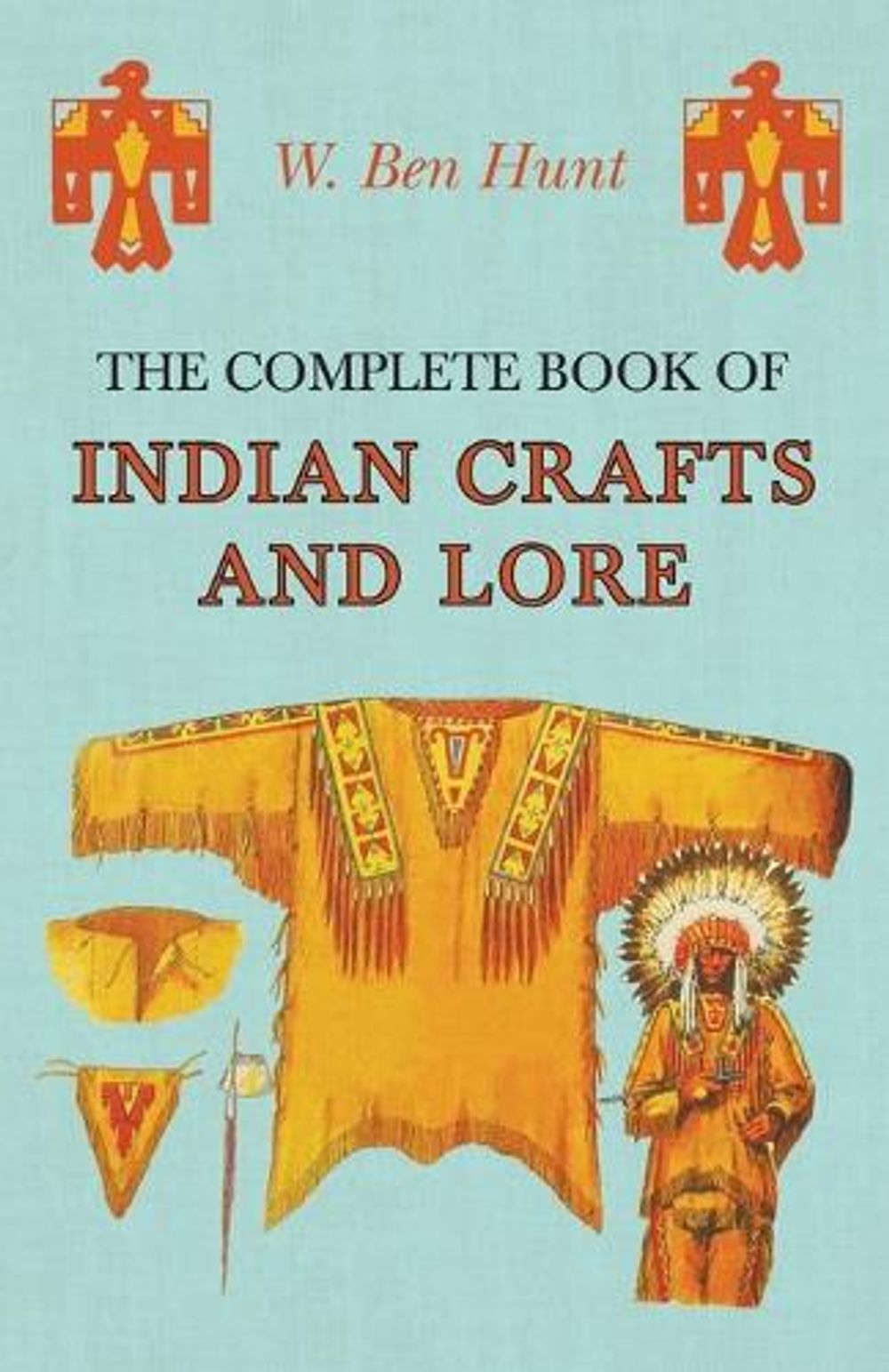 The Complete Book Of Indian Crafts And Lore By W Ben Hunt Paperback The Complete Book Of Indian Crafts And Lore By W Ben Hunt Paperback