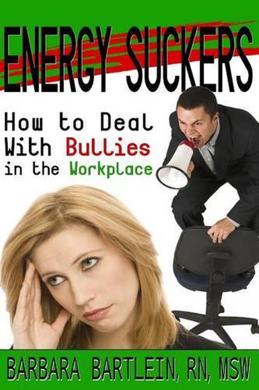 Energy Suckers How To Deal With Bullies In The Workplace By Barbara