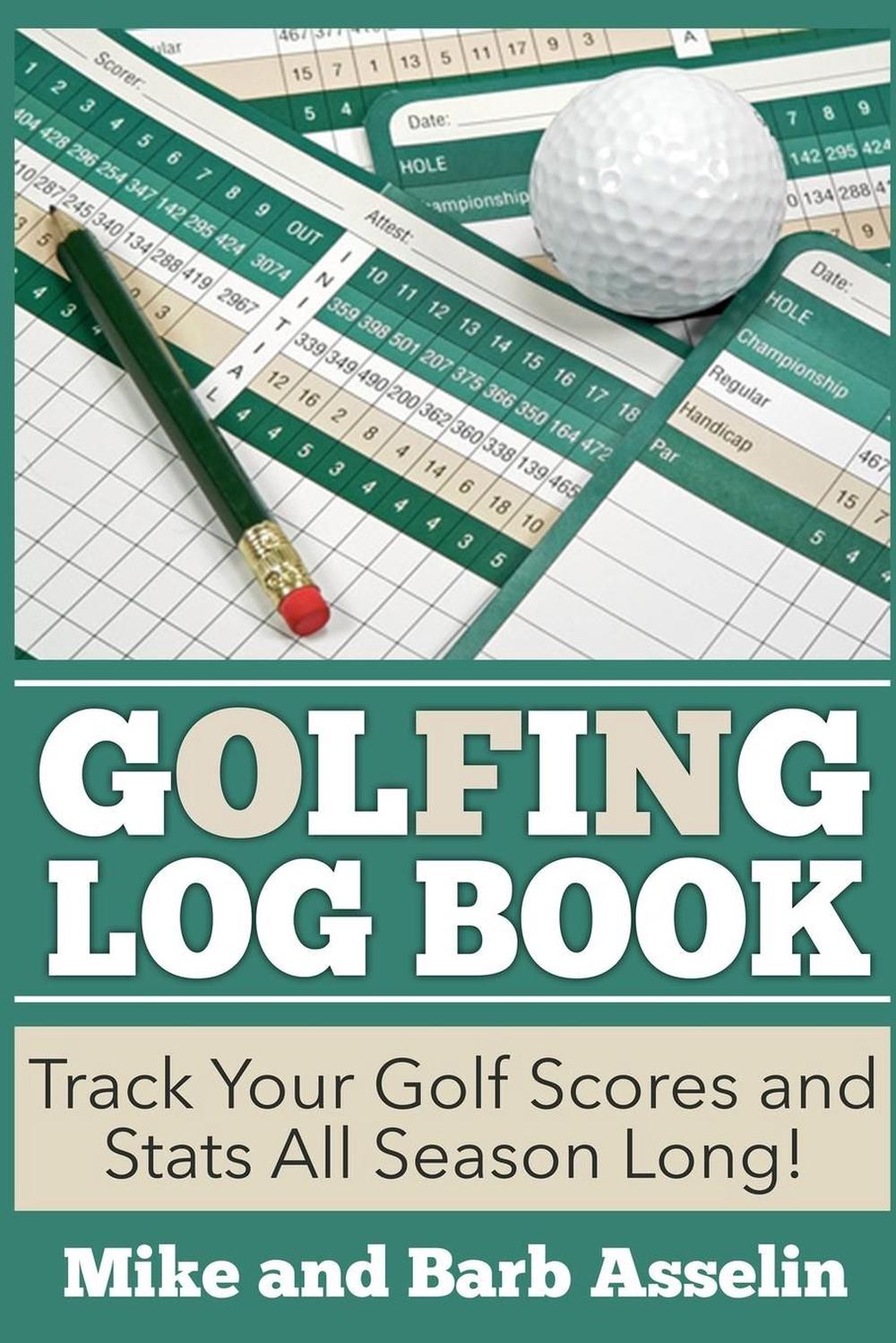 Golfing Log Book Track Your Golf Scores And STATS All Season Long By Golfing Log Book Track Your Golf Scores And STATS All Season Long By