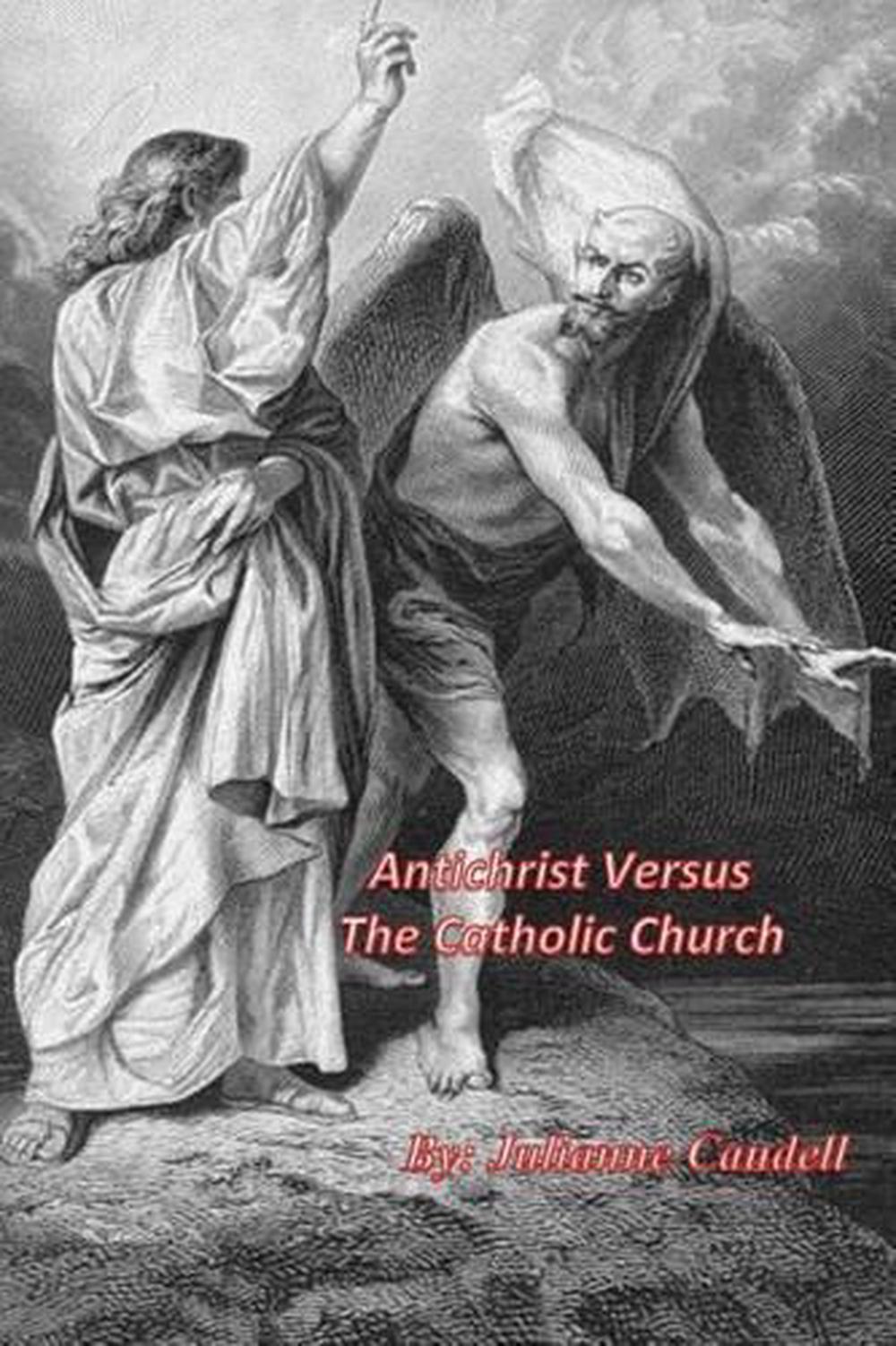 Antichrist Versus the Catholic Church by Mrs Julie Anne Caudell ... Antichrist Versus the Catholic Church by Mrs Julie Anne Caudell ...