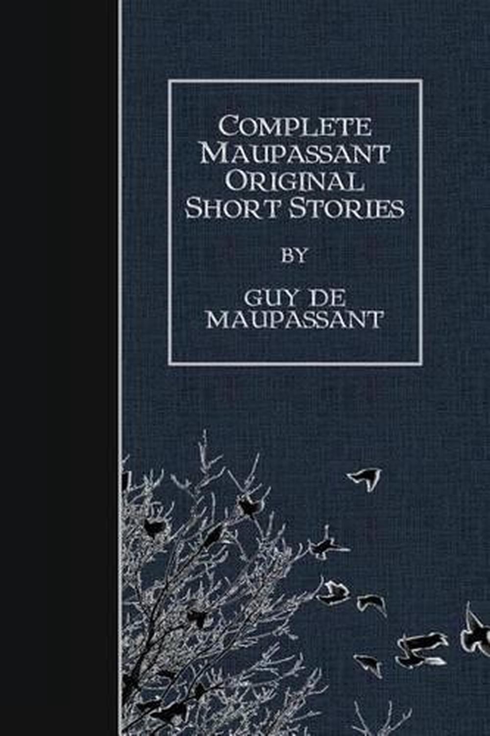 Complete Maupassant Original Short Stories by Guy De Maupassant ...