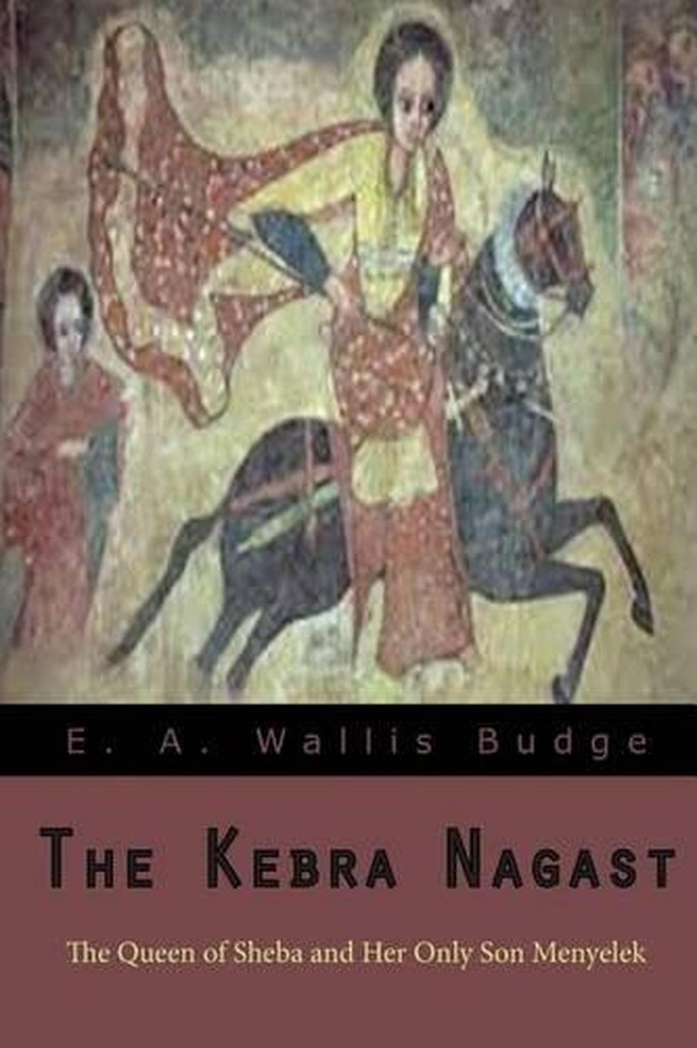 The Kebra Nagast: The Queen of Sheba Her Only Son Menyelek by E.A ...