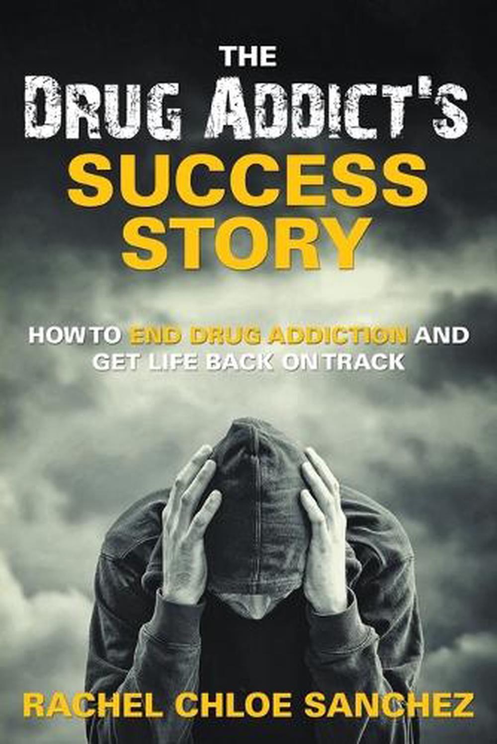 A Drug Addicts Success Story How To End Drug Addiction And Get Life
