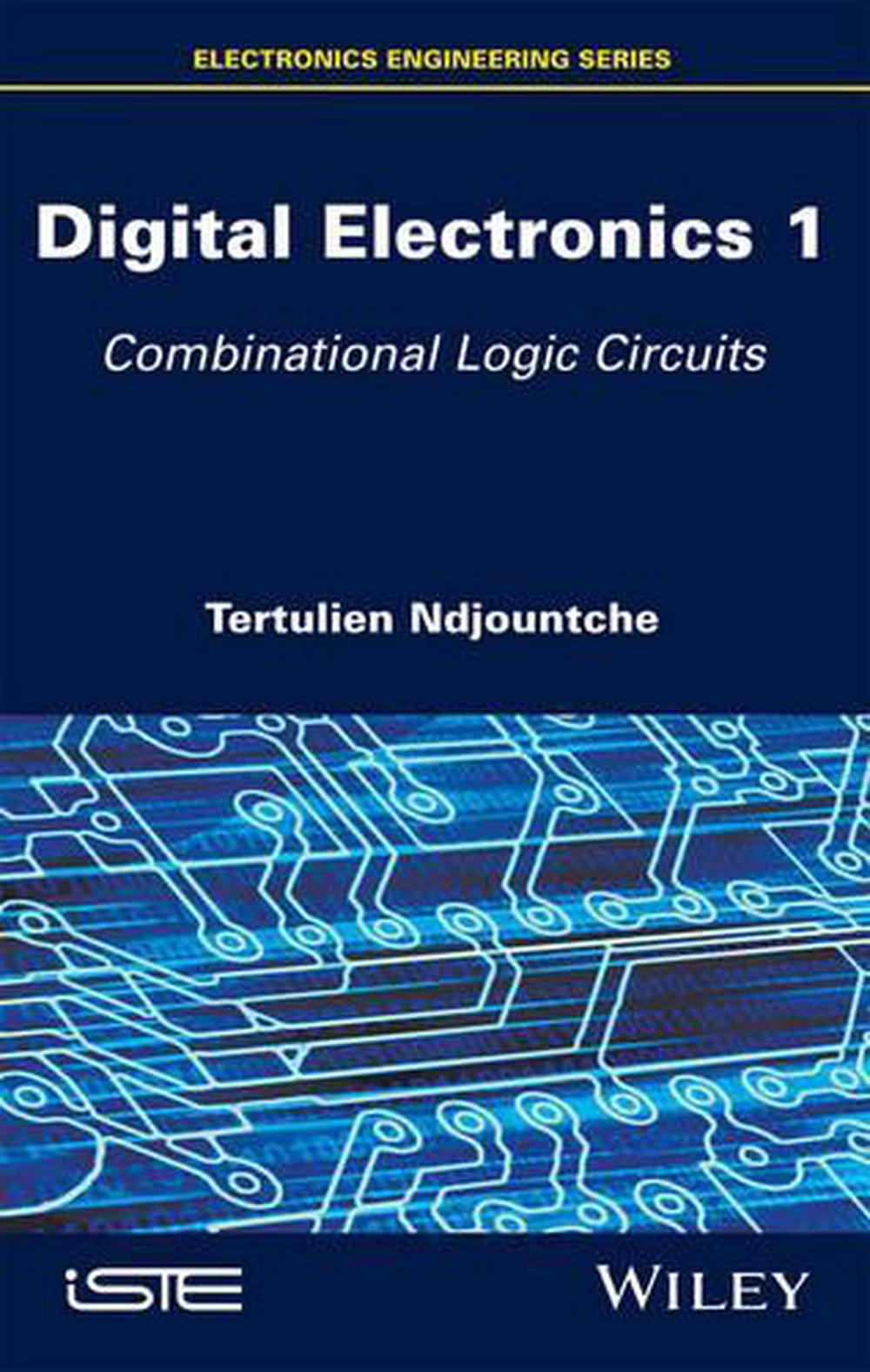 Digital Electronics Volume 1 Combinational Logic Circuits By Ndjountche Tertul 9781848219847