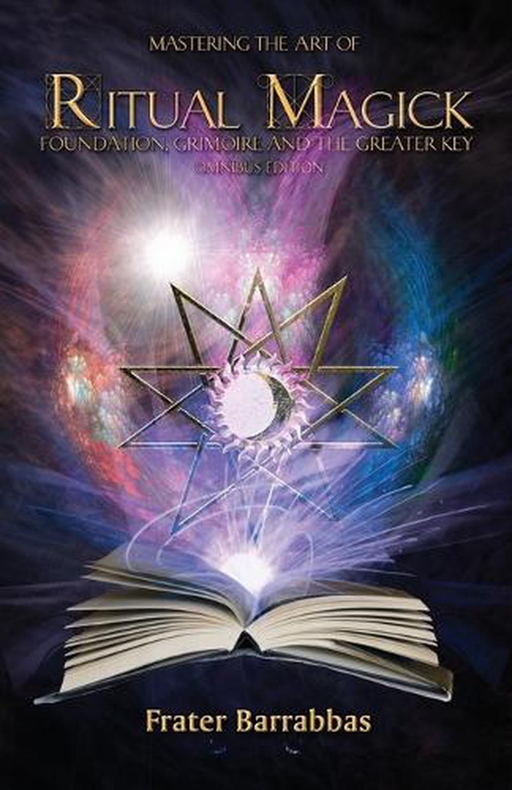 Mastering the Art of Ritual Magick: Foundation, Grimoire and the ...