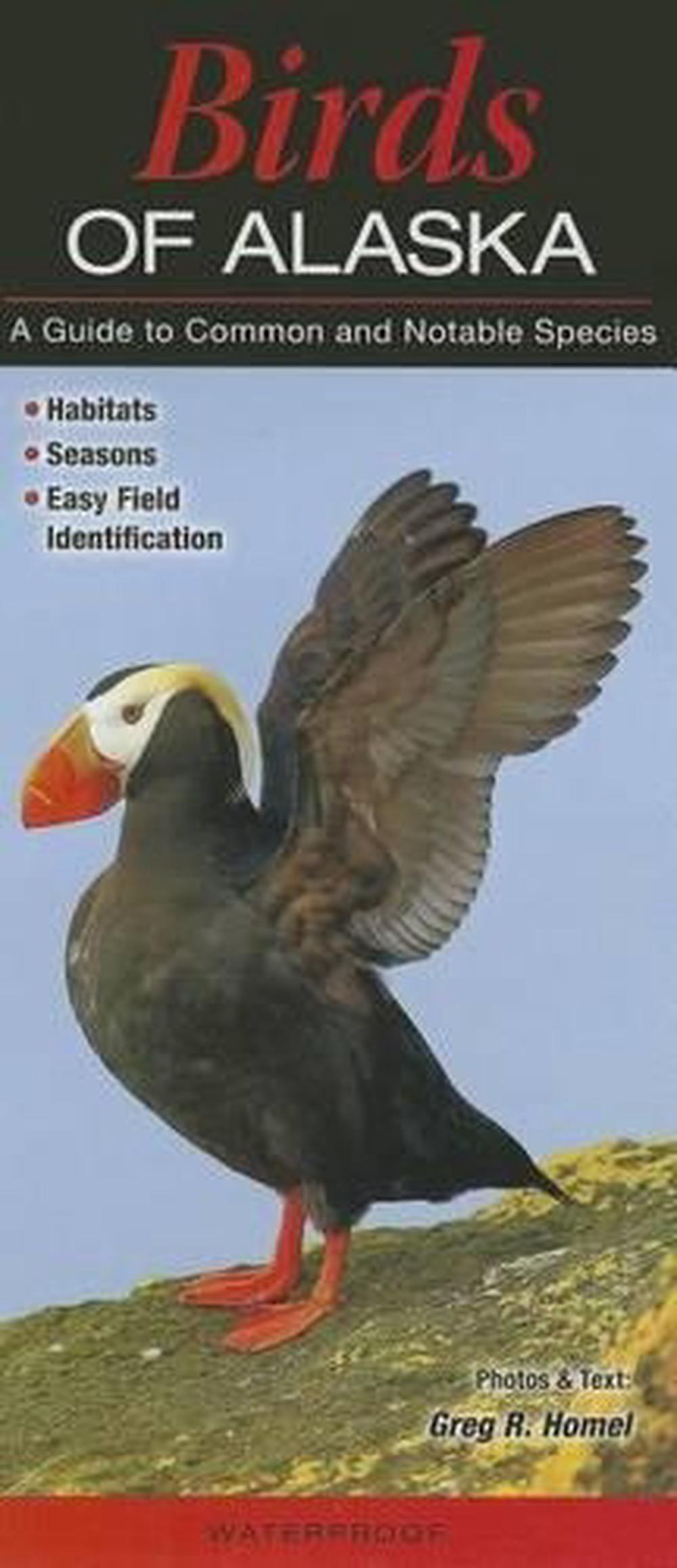 Birds of Alaska: A Guide to Common & Notable Species by Greg R. Homel ...