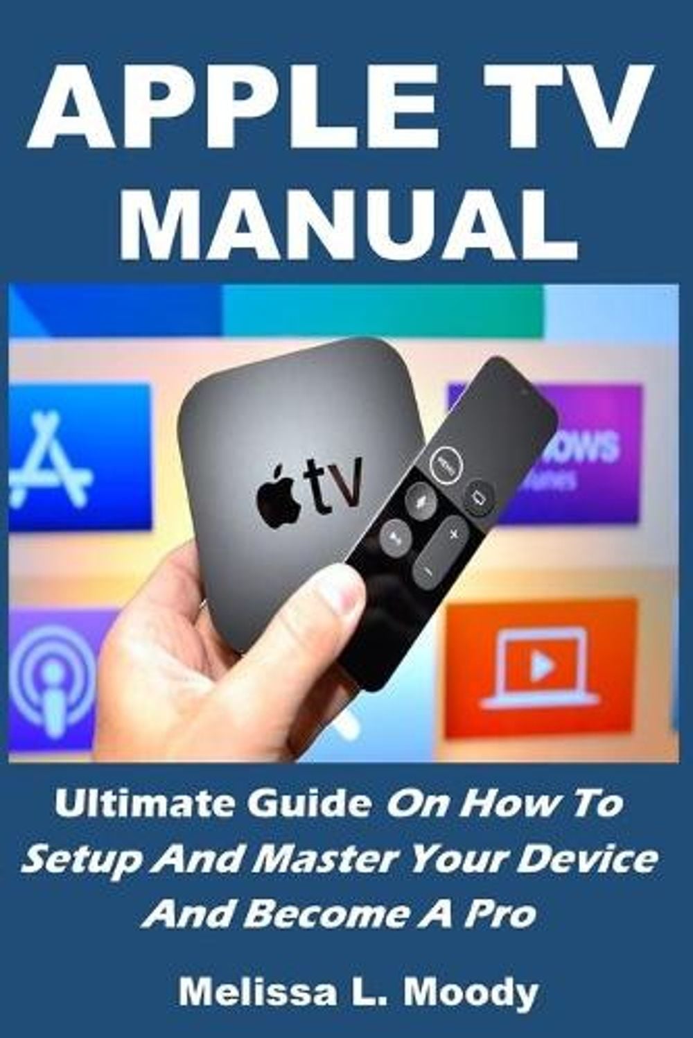 Apple TV Manual Ultimate Guide On How To Setup And Master Your Device apple-tv-manual-ultimate-guide-on-how-to-setup-and-master-your-device