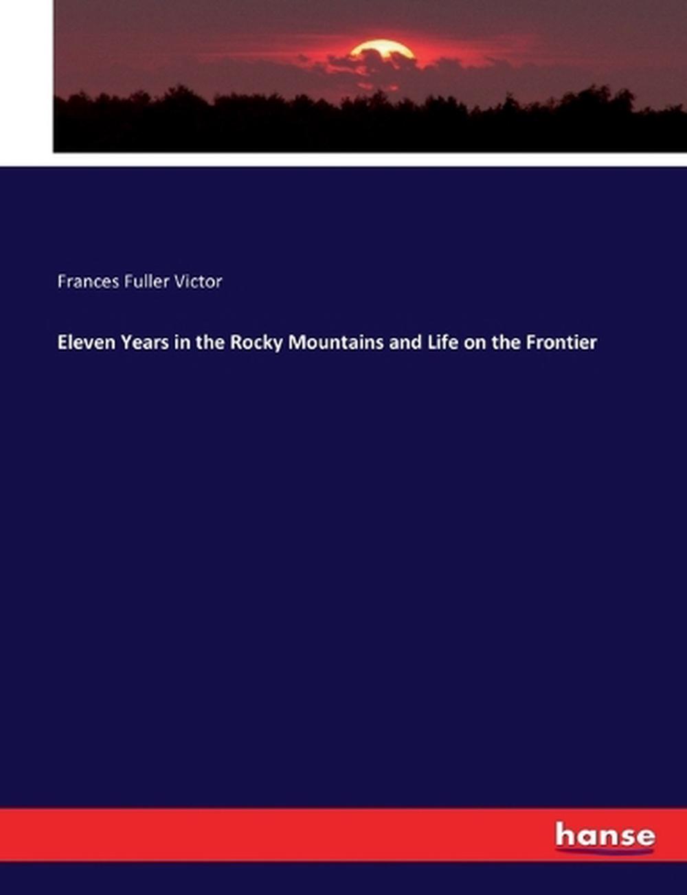 Eleven Years in the Rocky Mountains and Life on the Frontier by Frances ...