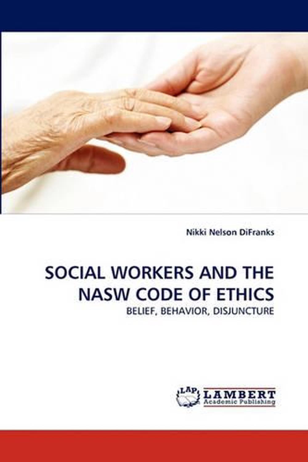Social Workers and the Nasw Code of Ethics: BELIEF, BEHAVIOR ...