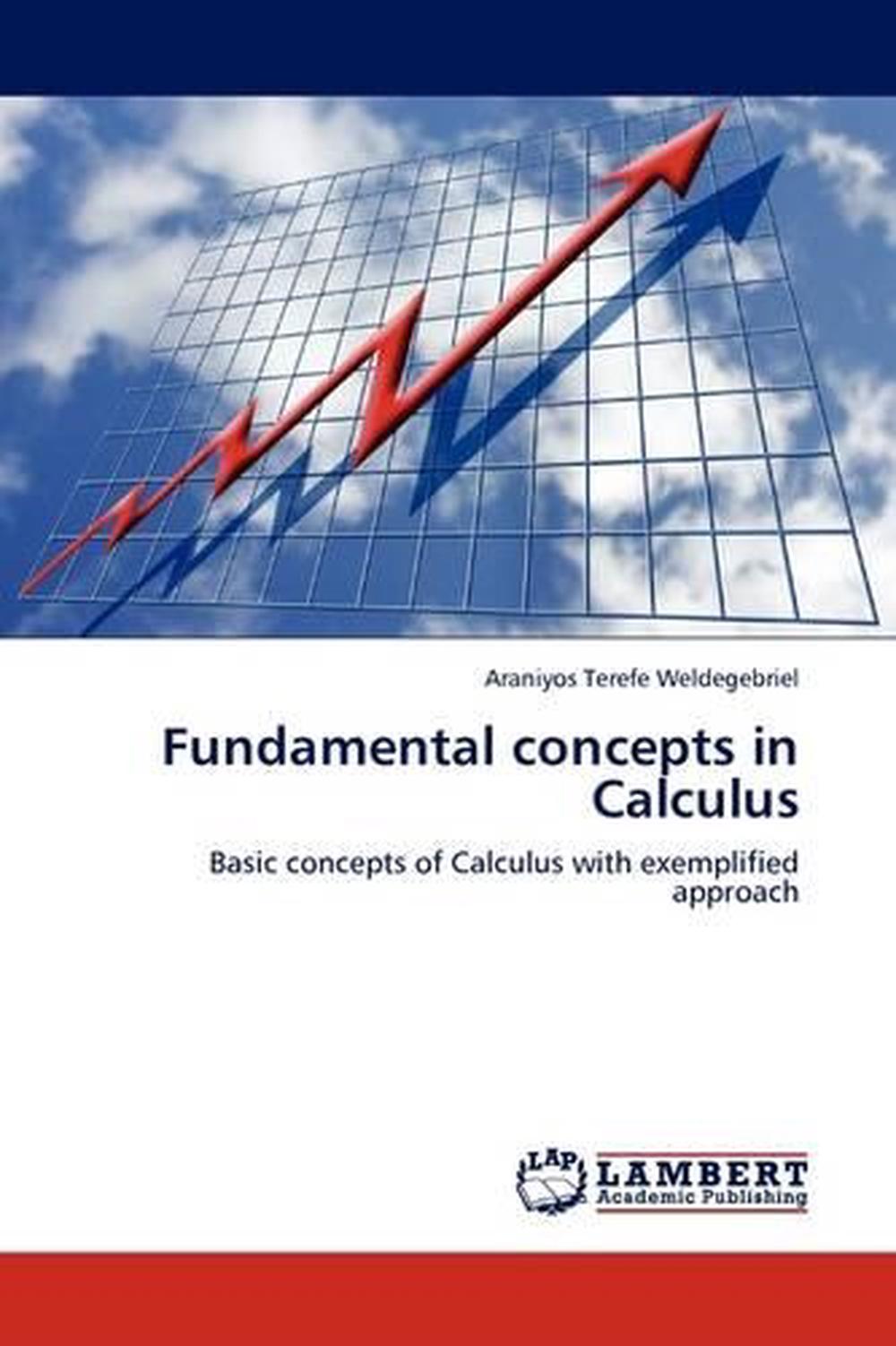 Fundamental Concepts in Calculus: Basic concepts of Calculus with ... Fundamental Concepts in Calculus: Basic concepts of Calculus with ...
