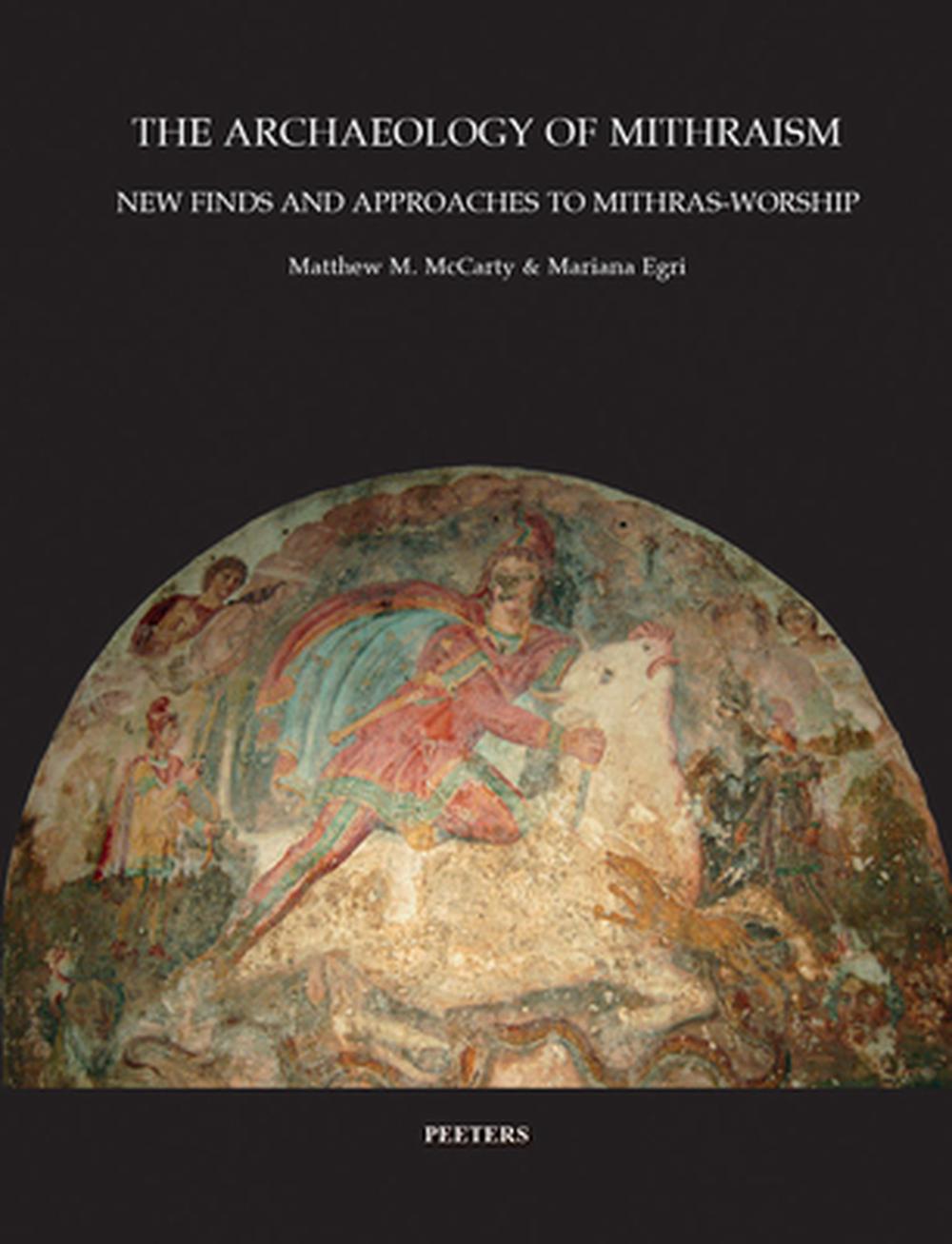 The Archaeology of Mithraism: New Finds and Approaches to Mithras ...