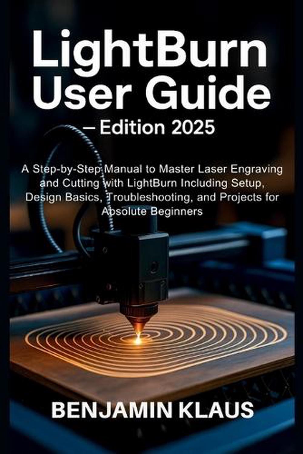 LIGHTBURN USER GUIDE - Edition 2025: A Step-by-Step Manual to Master ...