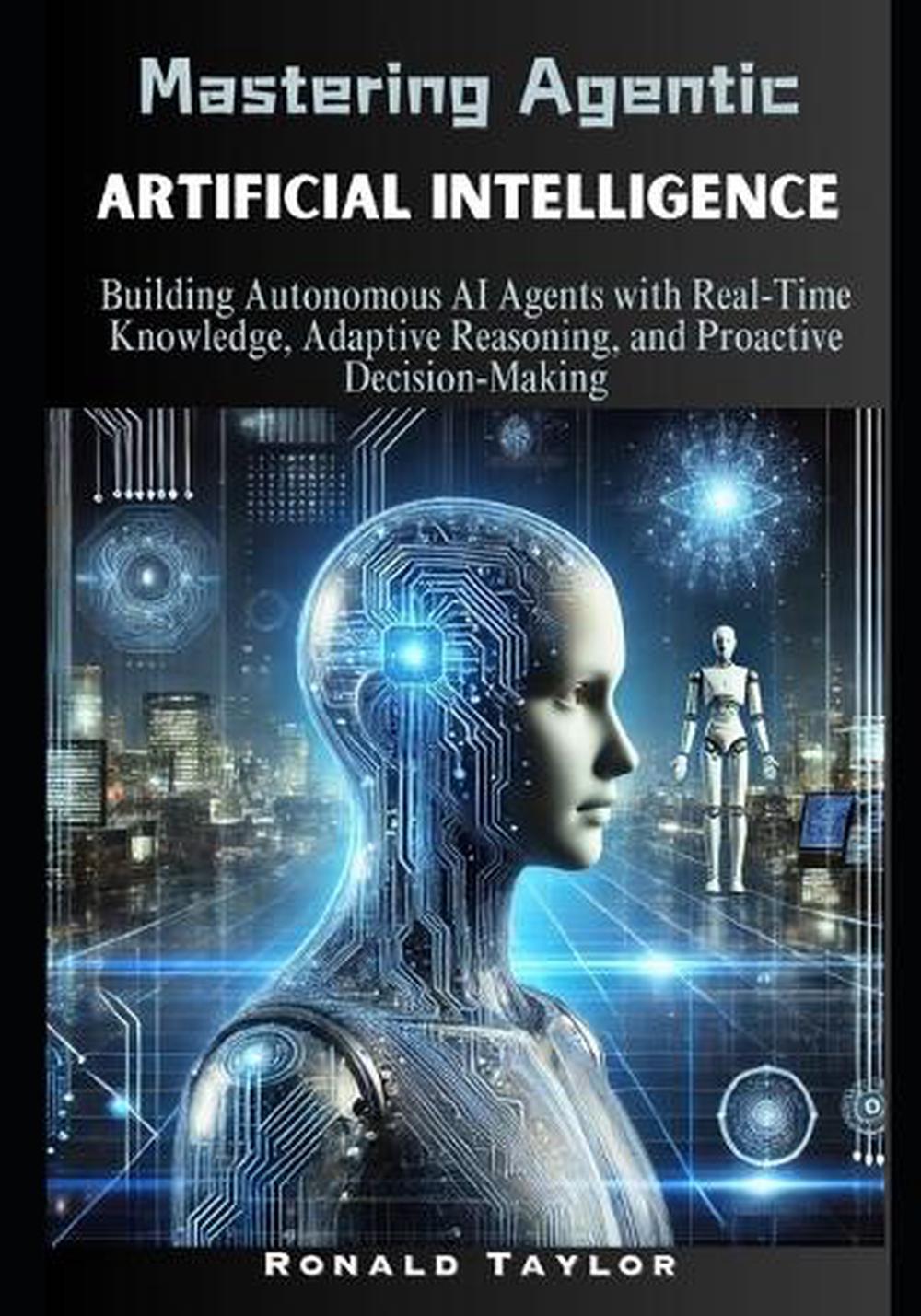 MASTERING AGENTIC ARTIFICIAL Intelligence: Building Autonomous AI Agents with Re £30.88 ...