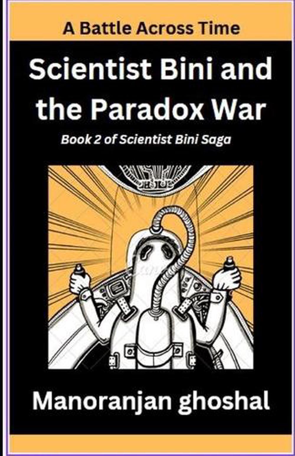 Scientist Bini and the Paradox War: A Battle Across Time by Manoranjan Ghoshal P 9798313148250 ...
