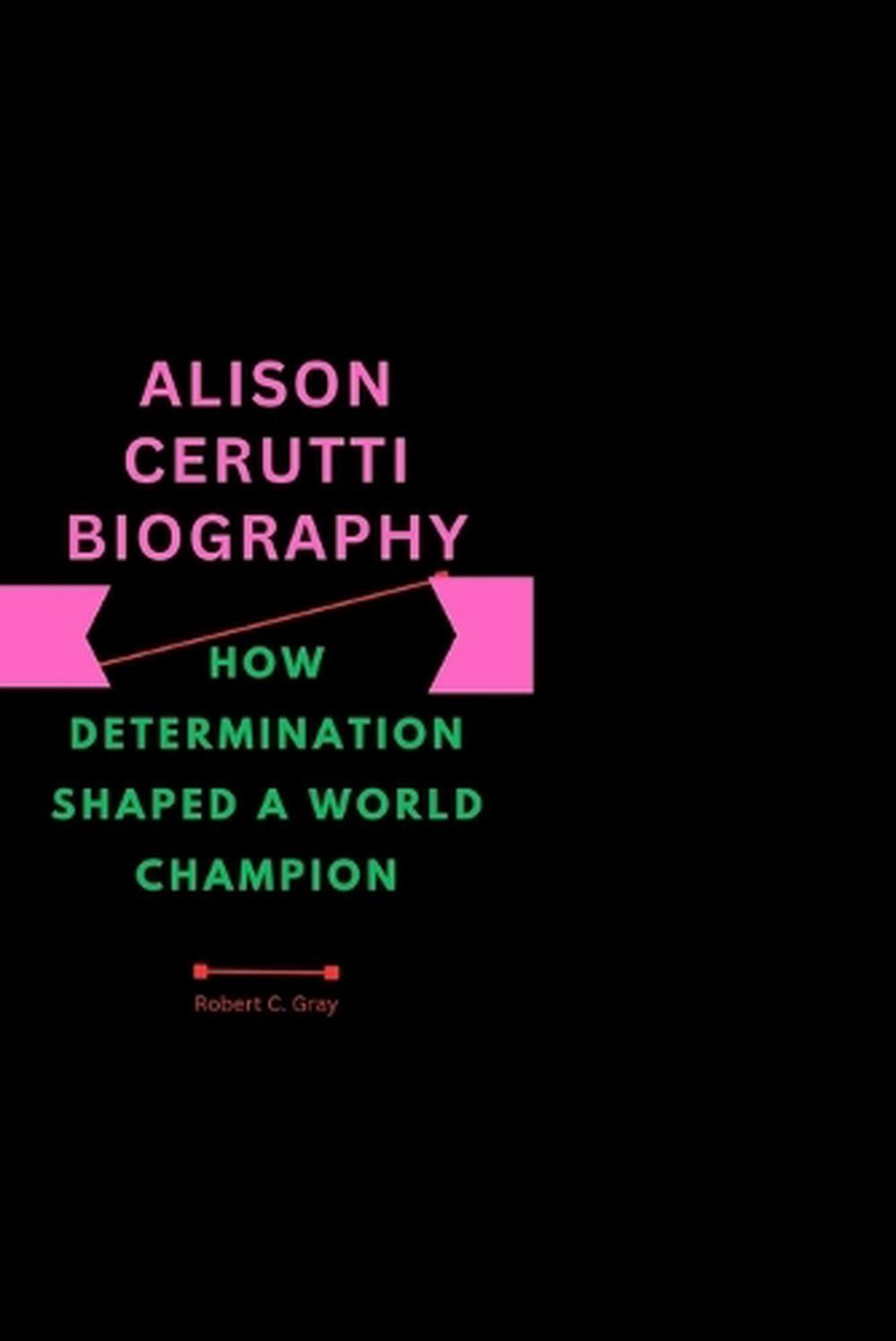ALISON CERUTTI BIOGRAPHY: How Determination Shaped a World Champion by ...