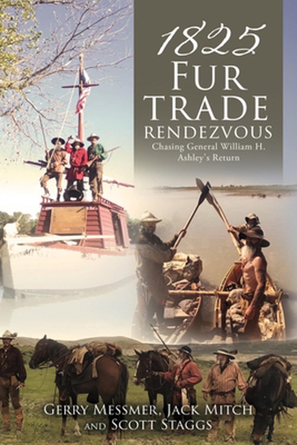 1825 Fur Trade Rendezvous: Chasing General William H. Ashley's Return ...